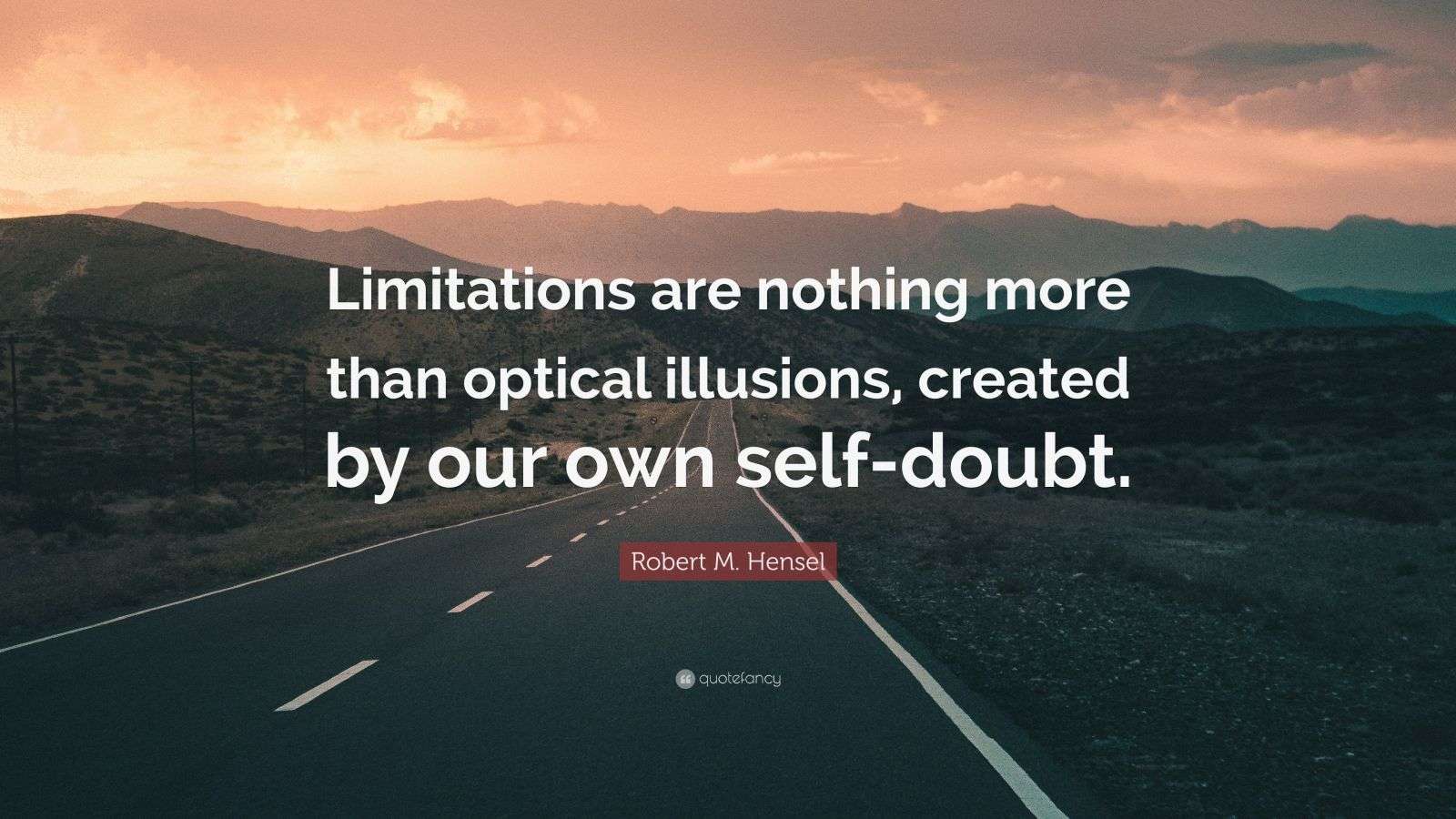 Robert M. Hensel Quote: “Limitations are nothing more than optical ...