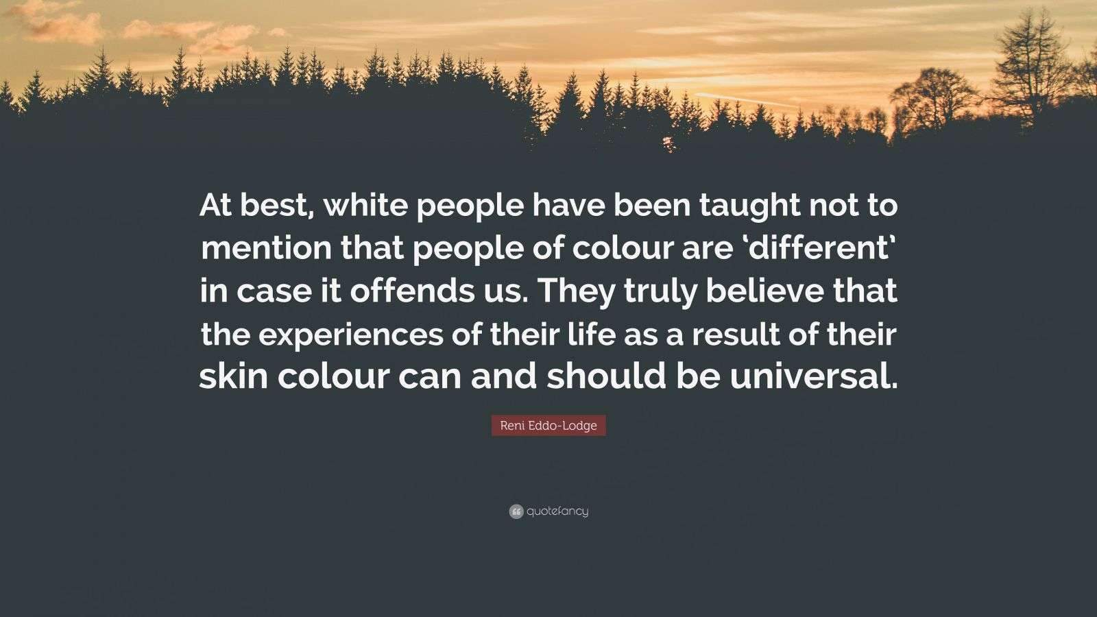 Reni Eddo-Lodge Quote: “At best, white people have been taught not to ...