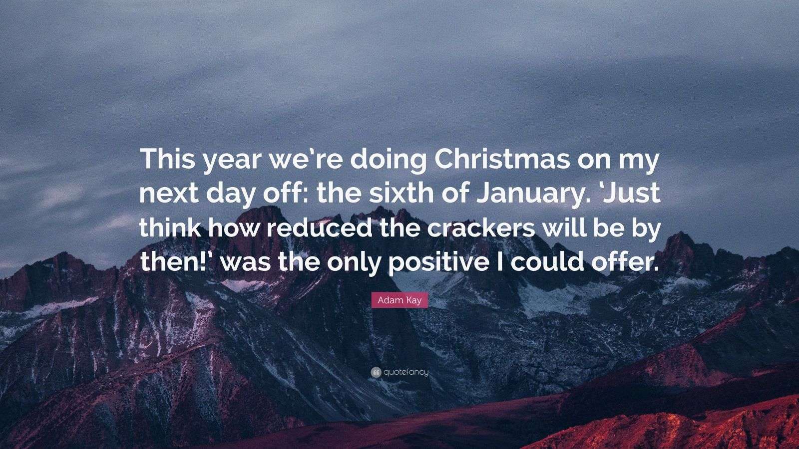 Adam Kay Quote: “This year we’re doing Christmas on my next day off ...
