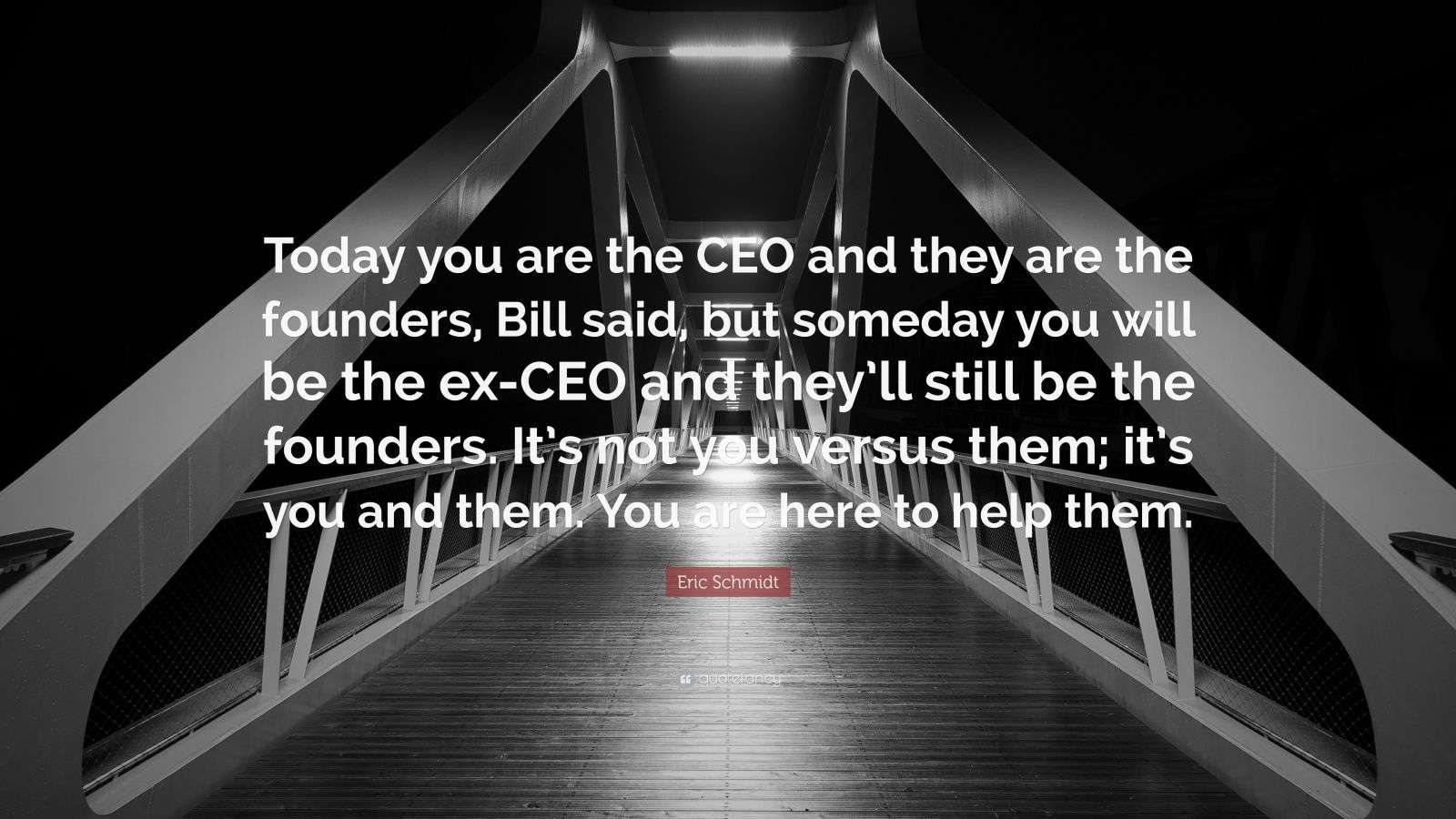 Eric Schmidt Quote: “Today you are the CEO and they are the founders ...