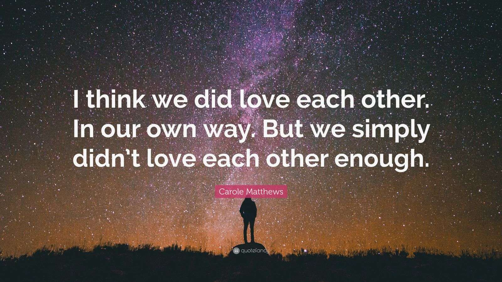 Carole Matthews Quote: “I think we did love each other. In our own way ...