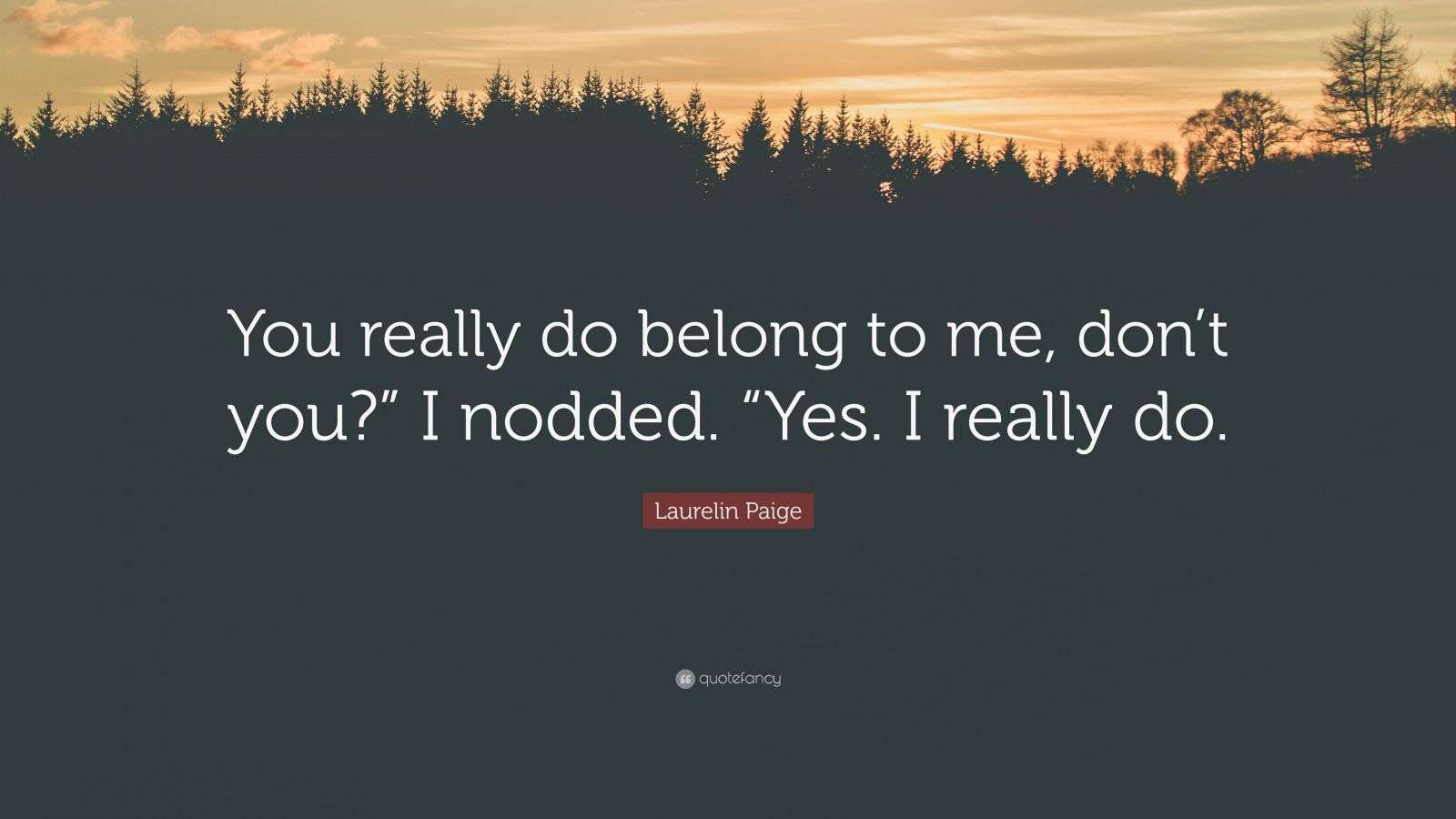 Laurelin Paige Quote: “You really do belong to me, don’t you?” I nodded ...