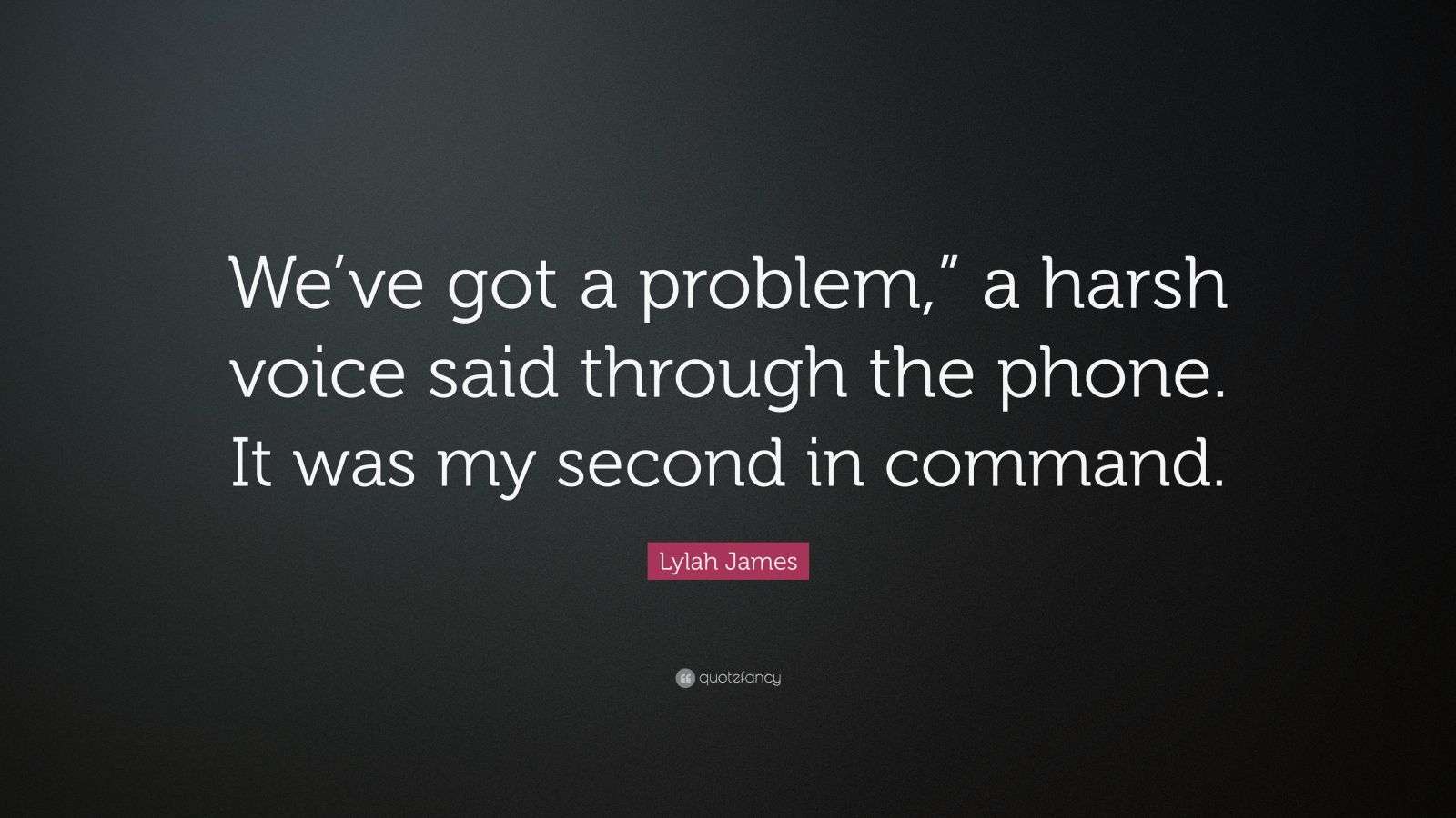 Lylah James Quote: “We’ve got a problem,” a harsh voice said through ...