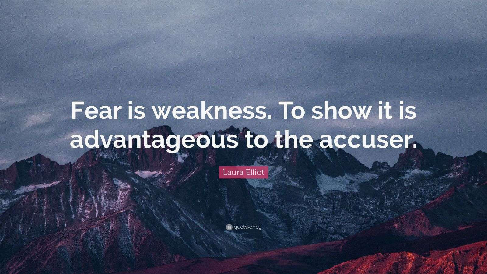 Laura Elliot Quote: “Fear is weakness. To show it is advantageous to ...