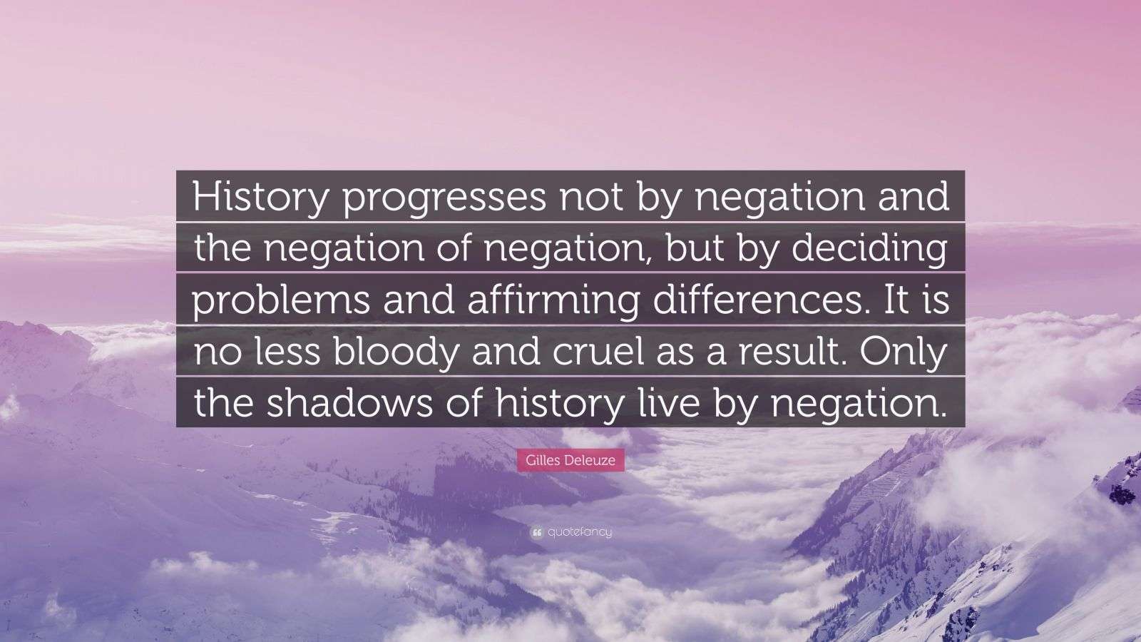 Gilles Deleuze Quote: “History progresses not by negation and the ...