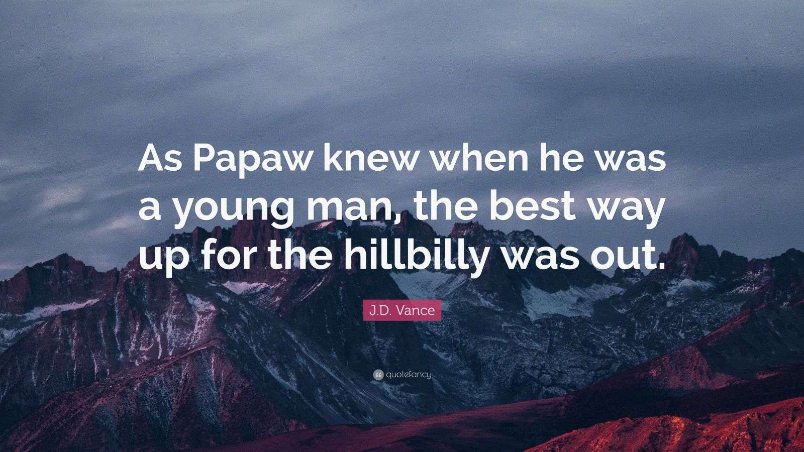 J.D. Vance Quote: “As Papaw knew when he was a young man, the best way ...