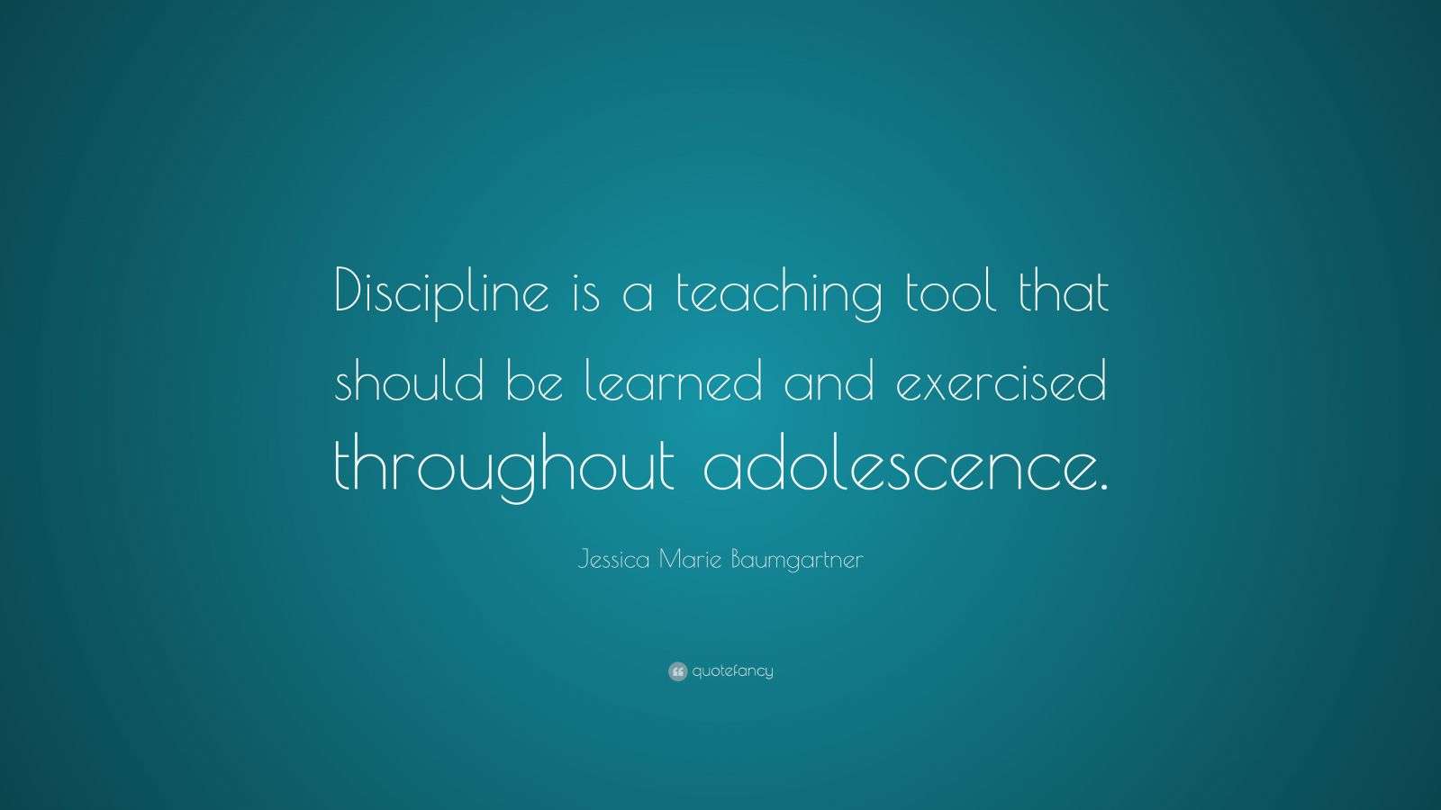 Jessica Marie Baumgartner Quote: “Discipline is a teaching tool that ...