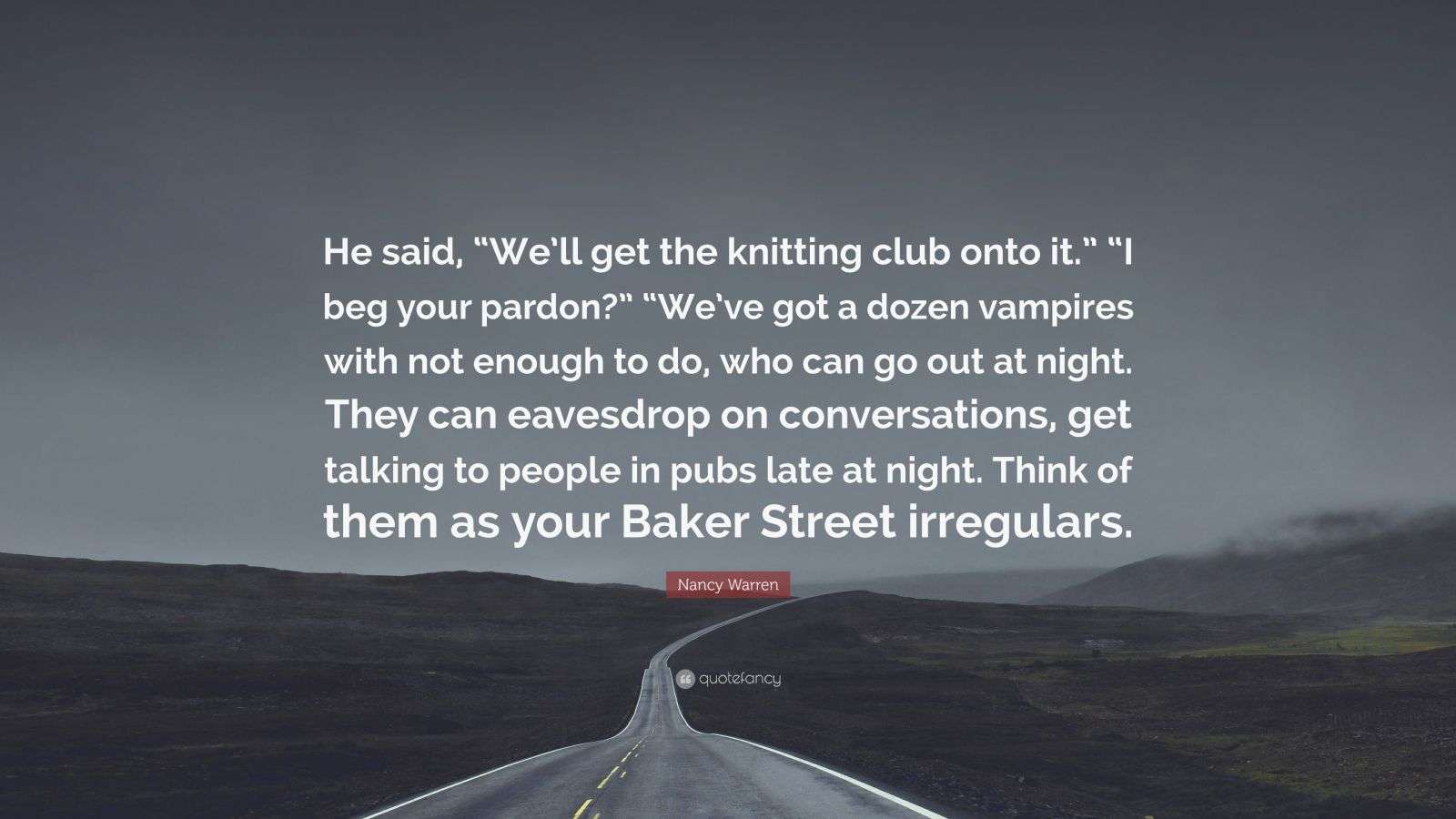 Nancy Warren Quote: “He said, “We’ll get the knitting club onto it.” “I ...
