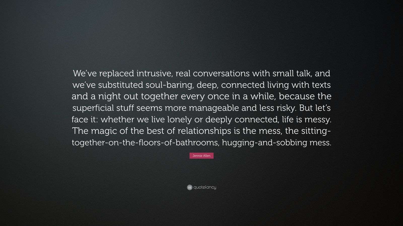Jennie Allen Quote: “We’ve replaced intrusive, real conversations with small talk, and we’ve ...