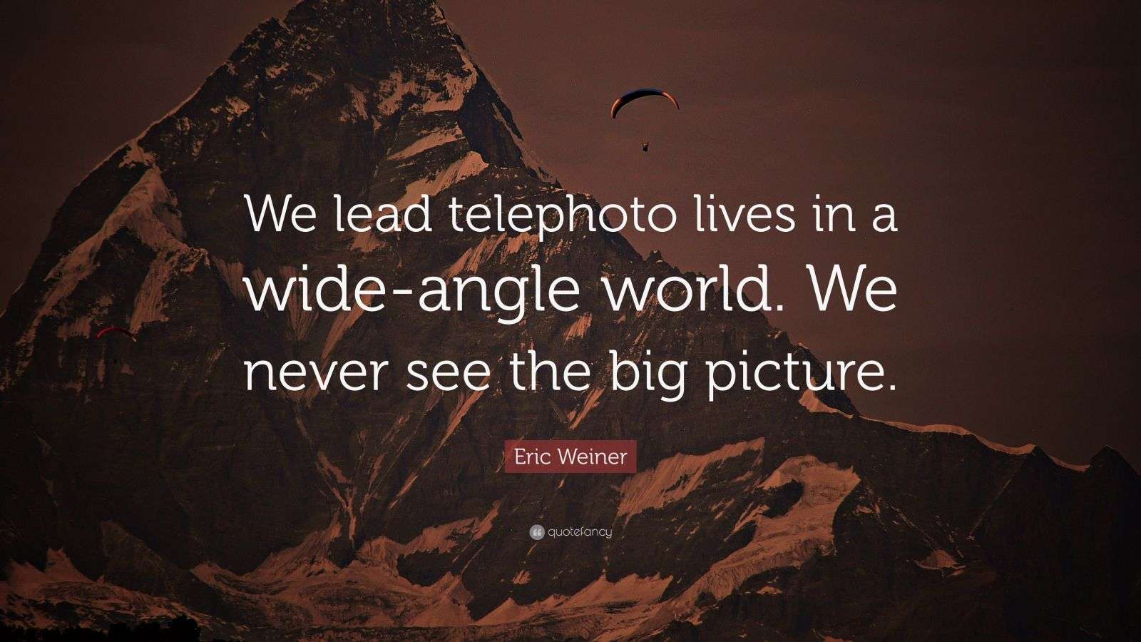 Eric Weiner Quote: “We lead telephoto lives in a wide-angle world. We ...