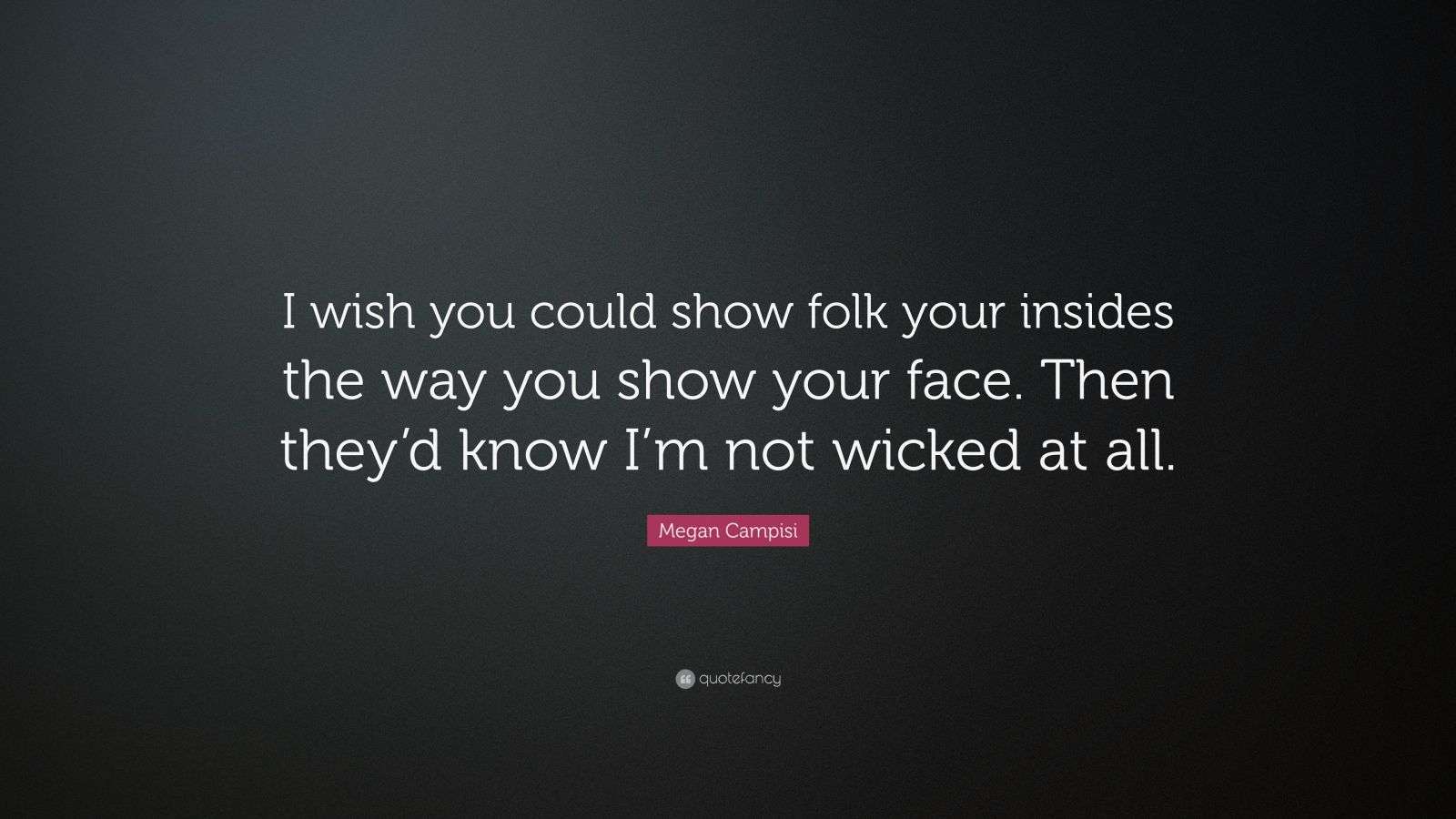 Megan Campisi Quote: “I wish you could show folk your insides the way ...