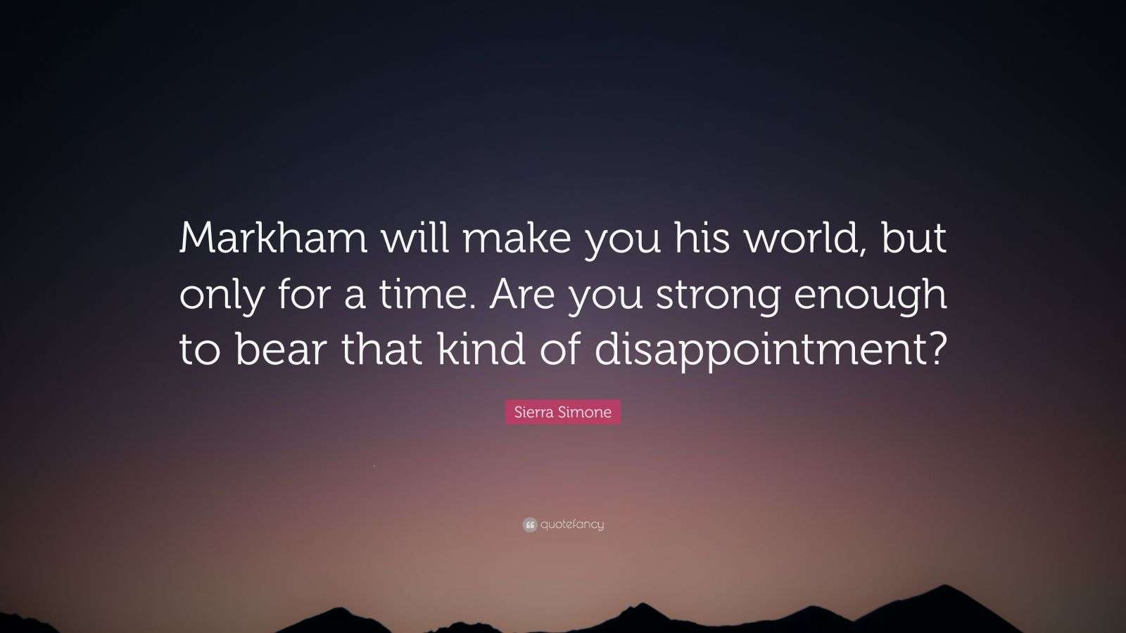 Sierra Simone Quote: “Markham will make you his world, but only for a ...