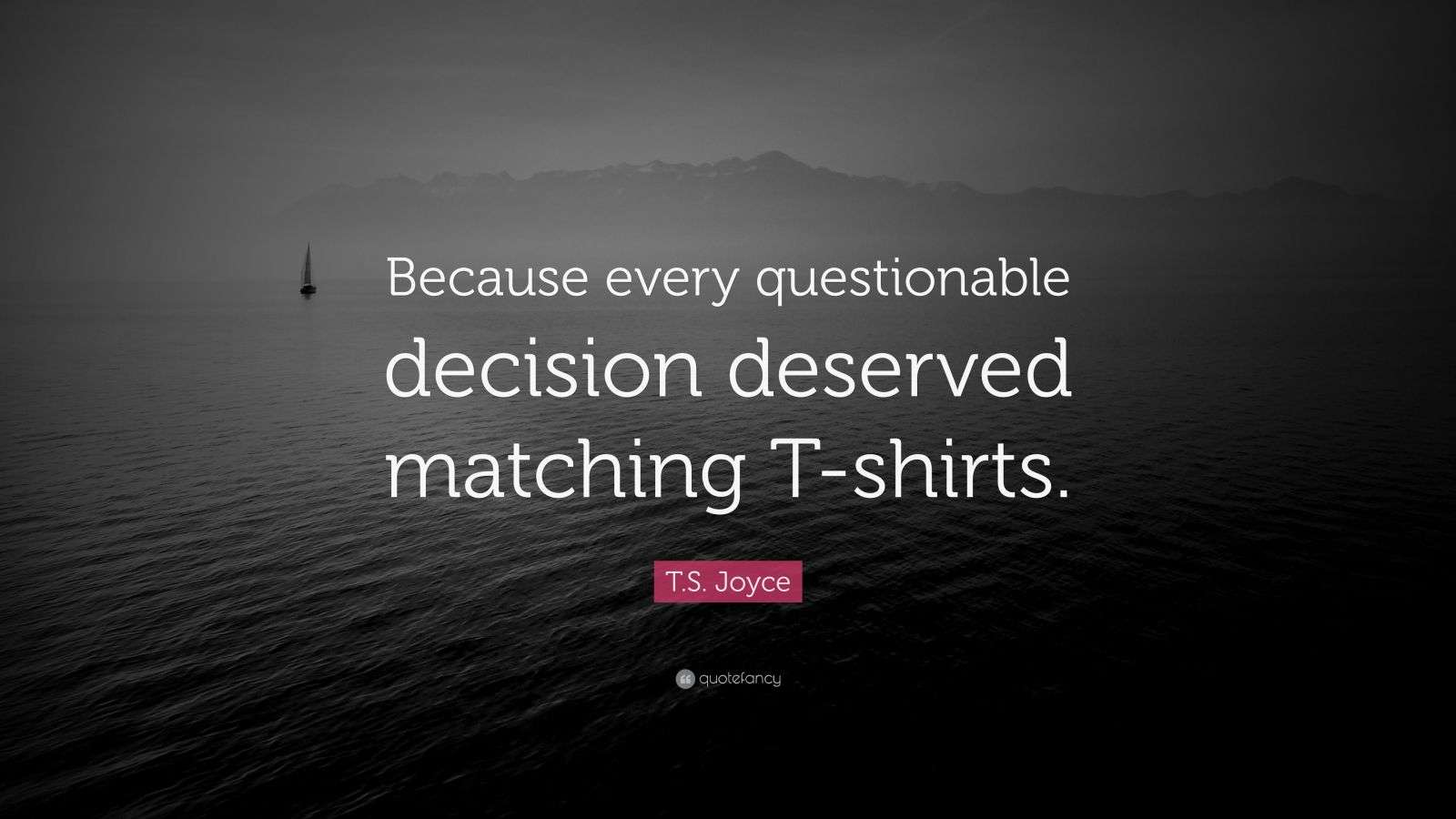 T.S. Joyce Quote: “Because every questionable decision deserved ...
