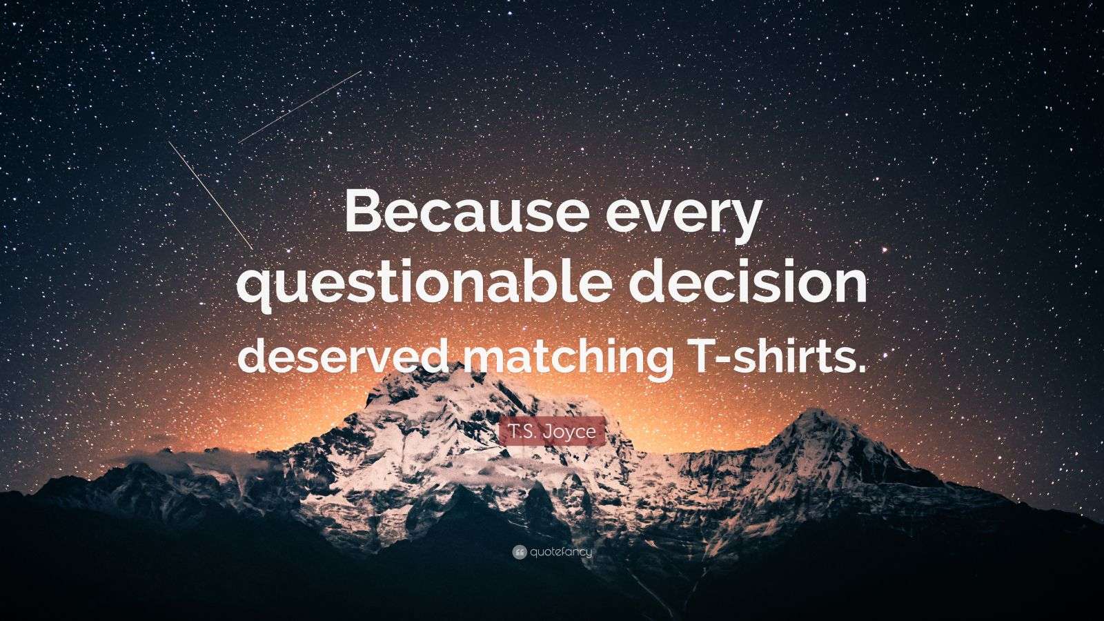 T.S. Joyce Quote: “Because every questionable decision deserved ...