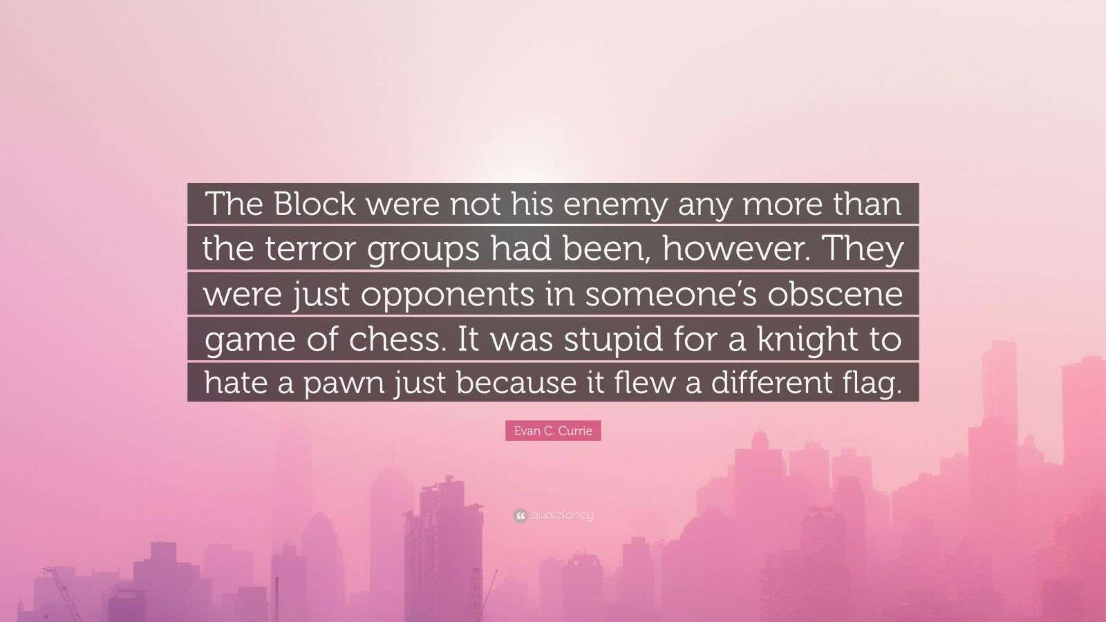 Evan C. Currie Quote: “The Block were not his enemy any more than the ...