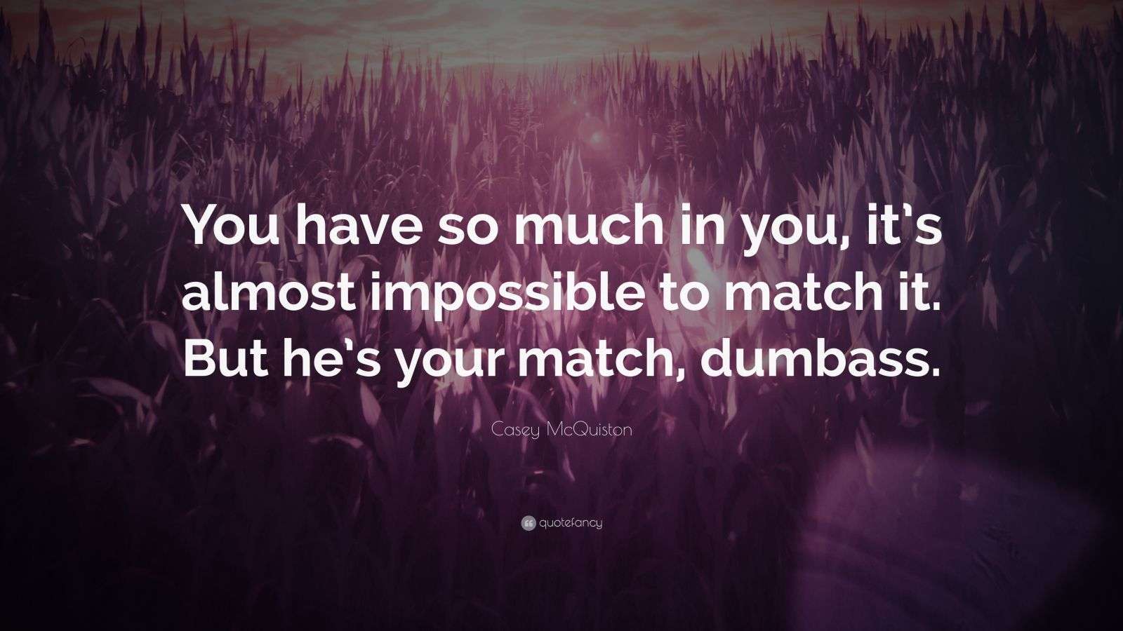 Casey McQuiston Quote: “You have so much in you, it’s almost impossible ...