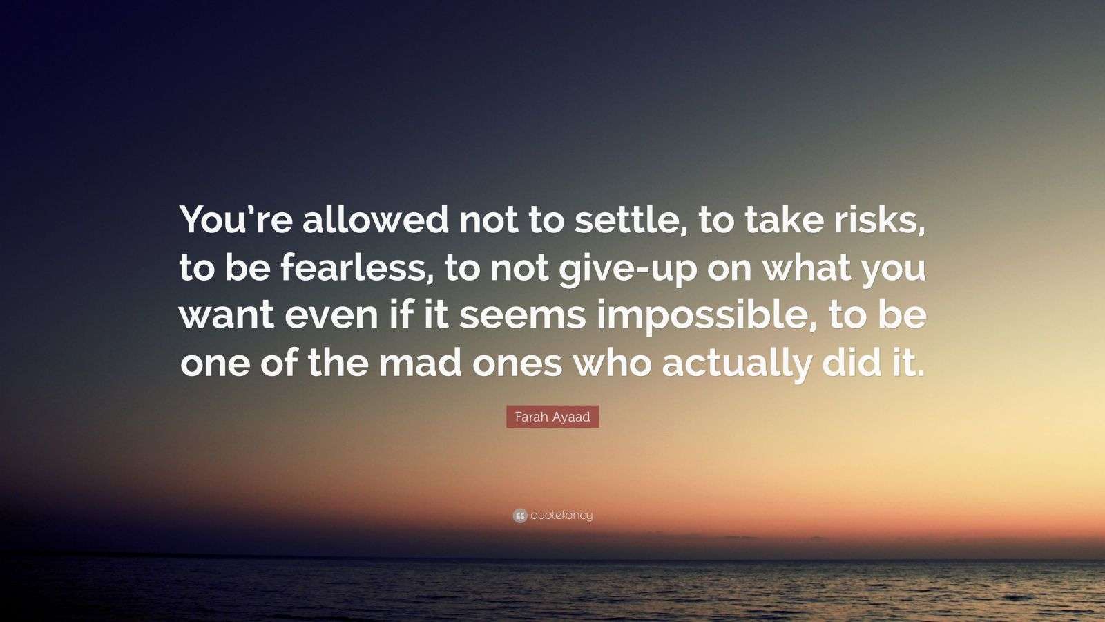Farah Ayaad Quote: “You’re allowed not to settle, to take risks, to be ...