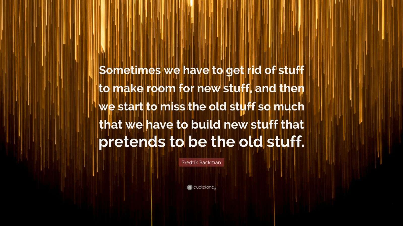 Fredrik Backman Quote: “Sometimes we have to get rid of stuff to make ...