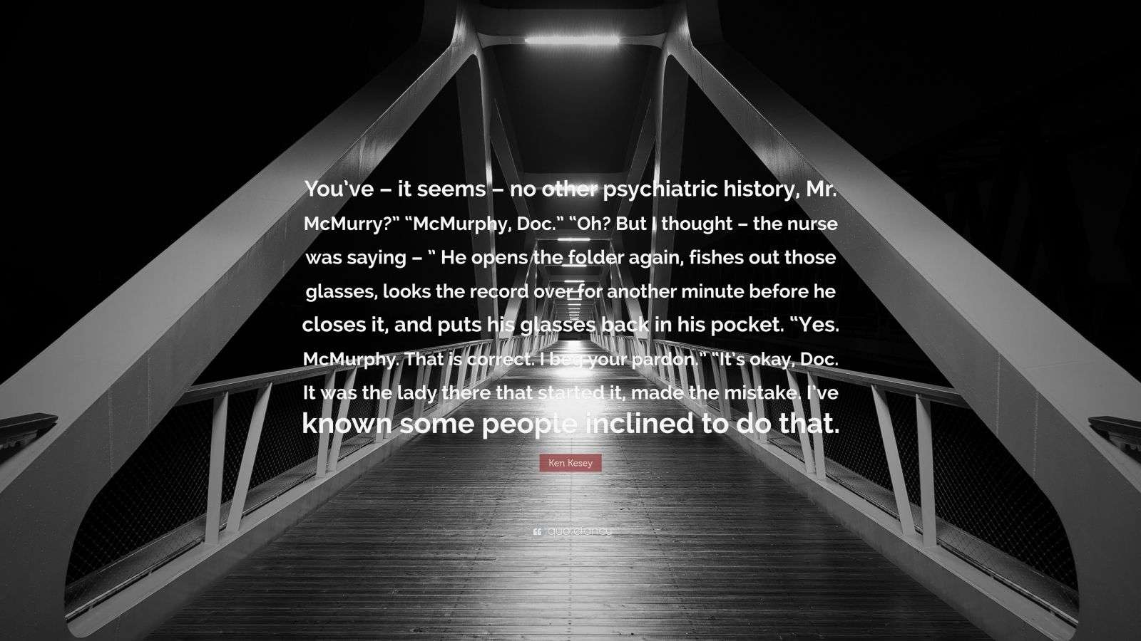 Ken Kesey Quote: “You’ve – it seems – no other psychiatric history, Mr ...