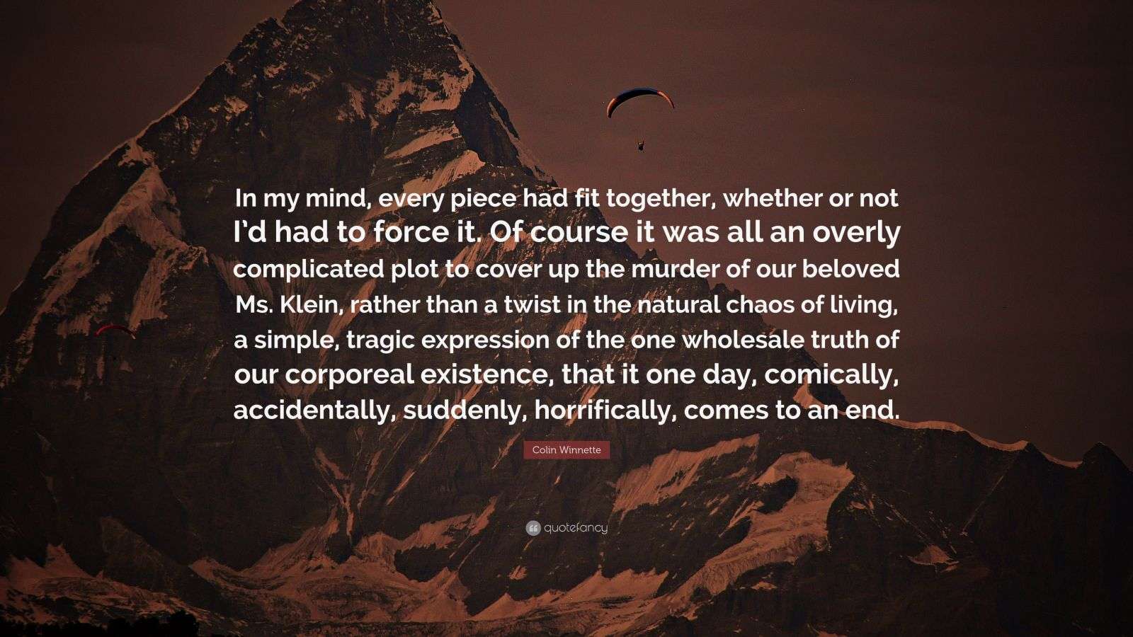 Colin Winnette Quote: “In my mind, every piece had fit together ...