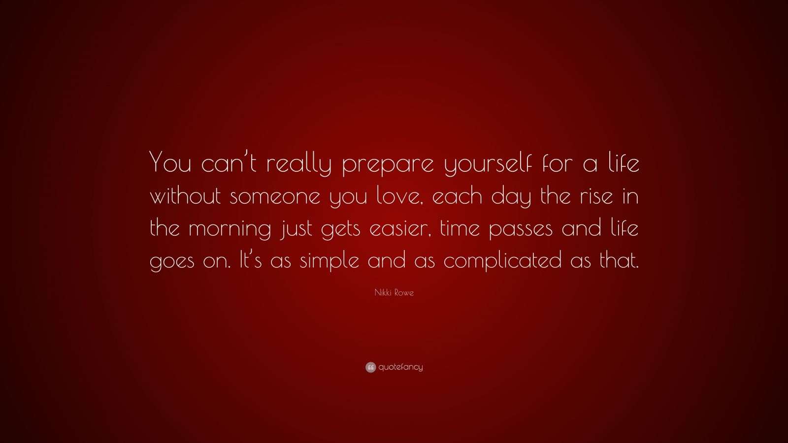 Nikki Rowe Quote: “You can’t really prepare yourself for a life without ...