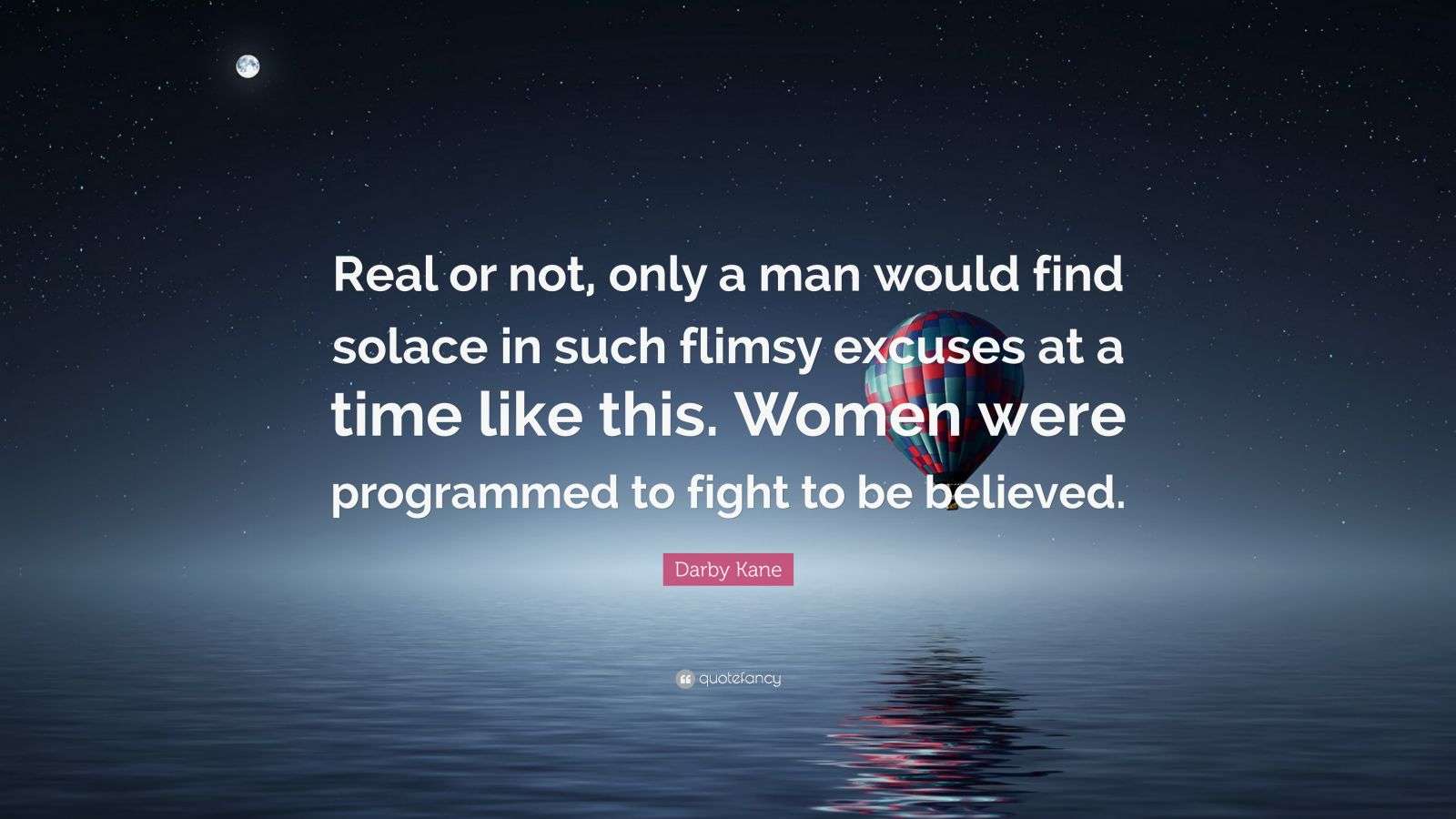 Darby Kane Quote: “Real or not, only a man would find solace in such flimsy excuses at a time ...