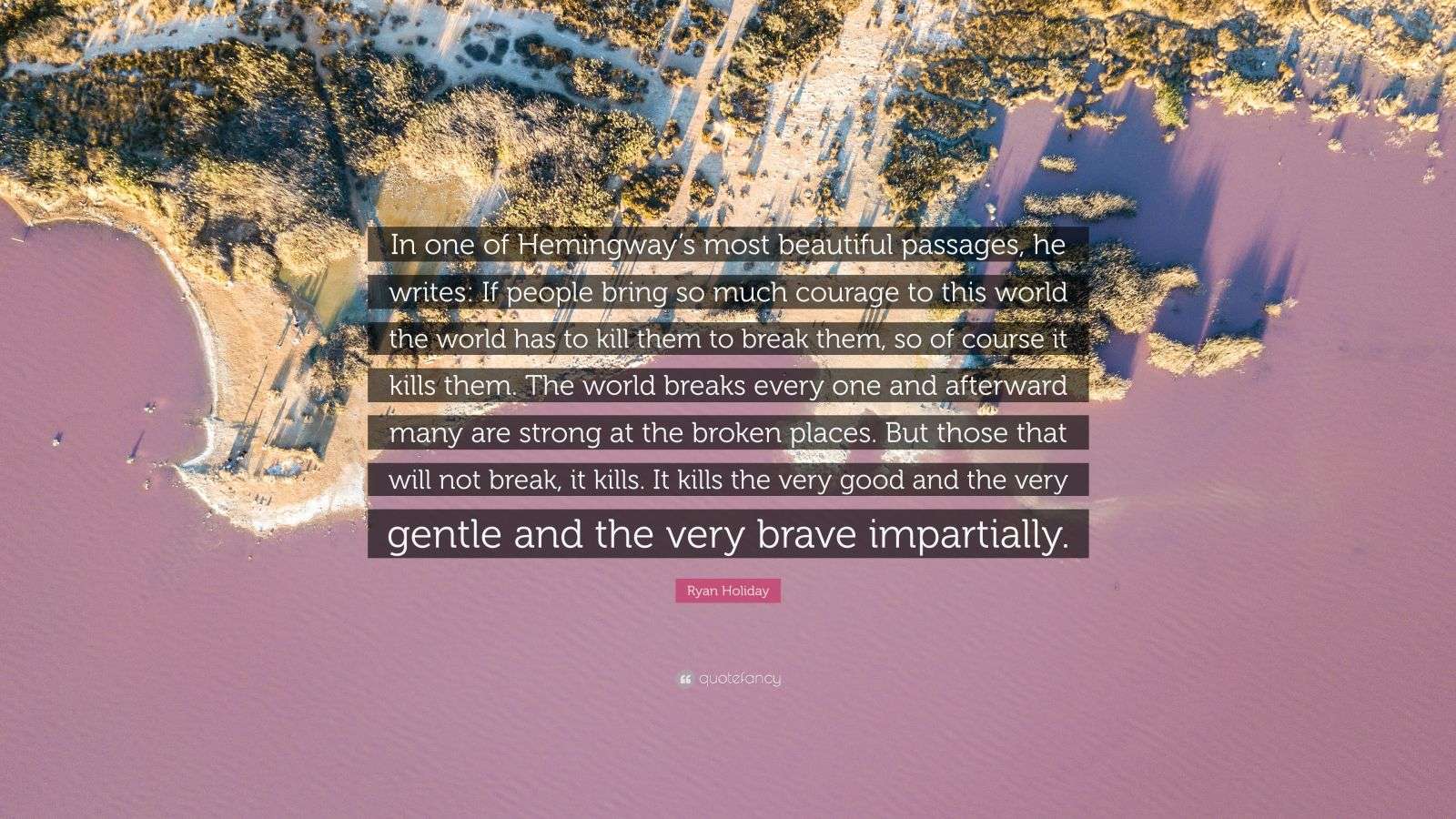 Ryan Holiday Quote: “In one of Hemingway’s most beautiful passages, he ...