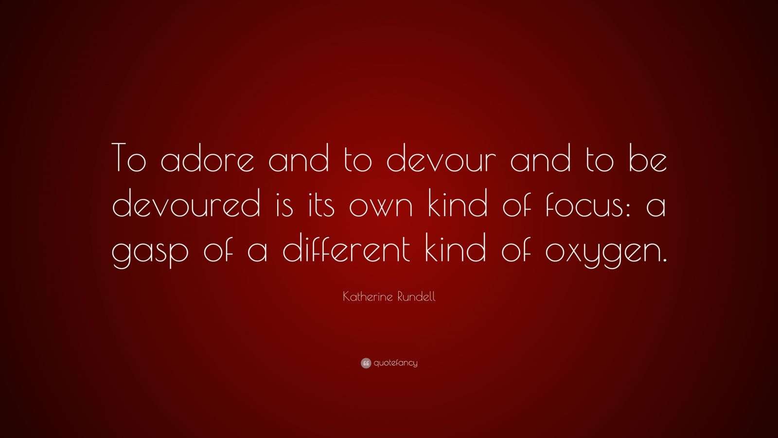 Katherine Rundell Quote: “To adore and to devour and to be devoured is ...
