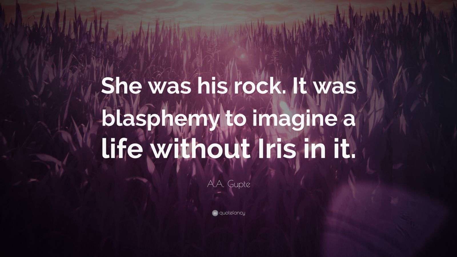 A.A. Gupte Quote: “She was his rock. It was blasphemy to imagine a life ...