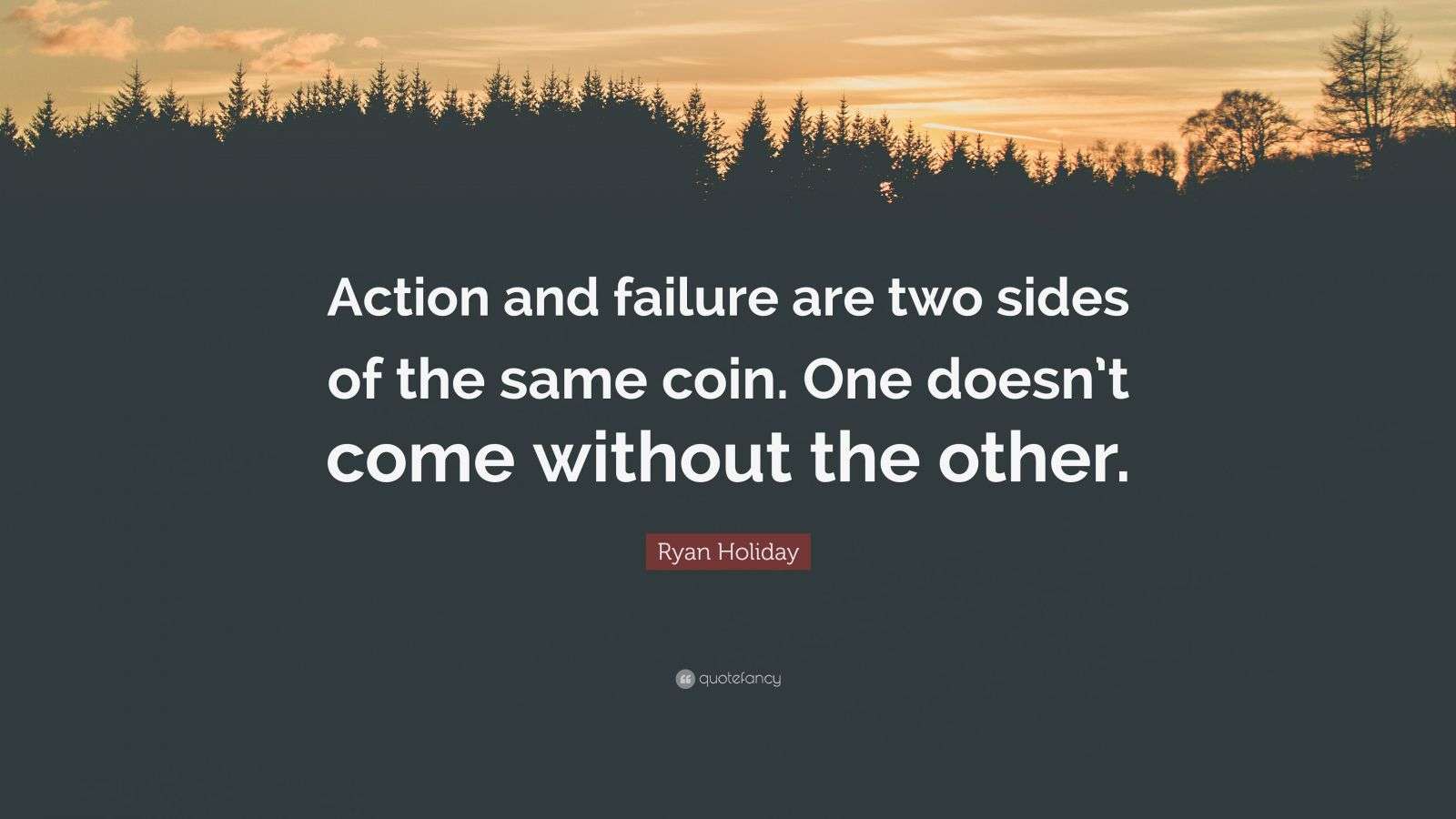 Ryan Holiday Quote: “Action and failure are two sides of the same coin ...