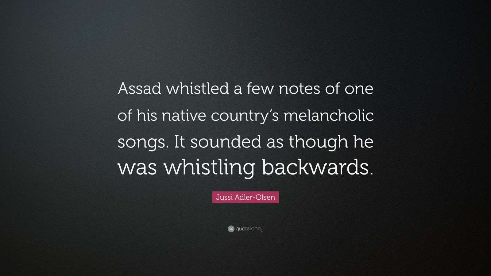 Jussi Adler-Olsen Quote: “Assad whistled a few notes of one of his ...