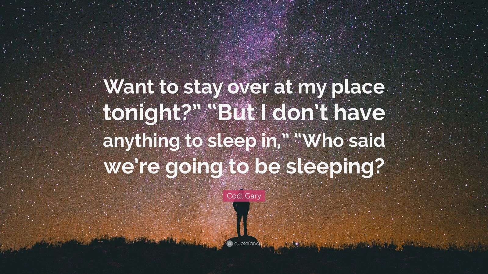 Codi Gary Quote: “Want to stay over at my place tonight?” “But I don’t ...