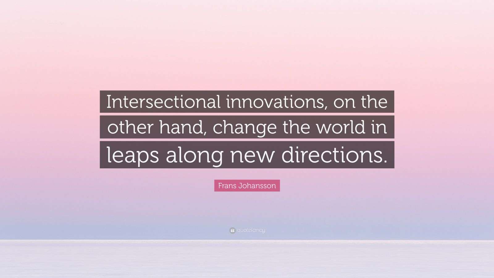 Frans Johansson Quote: “Intersectional innovations, on the other hand ...