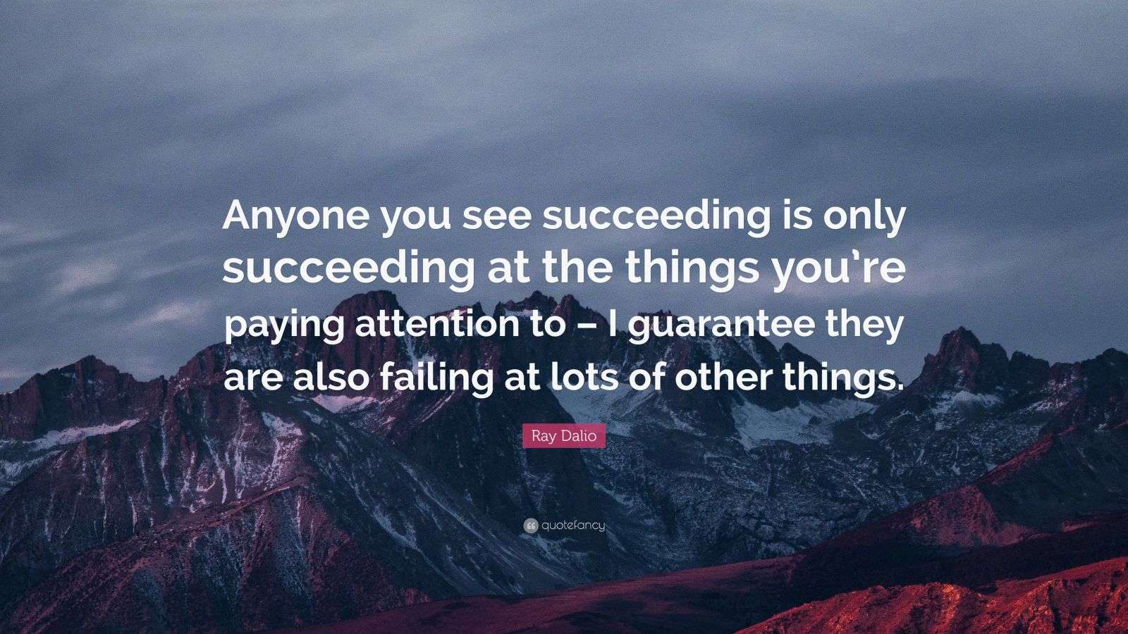 Ray Dalio Quote: “Anyone you see succeeding is only succeeding at the ...
