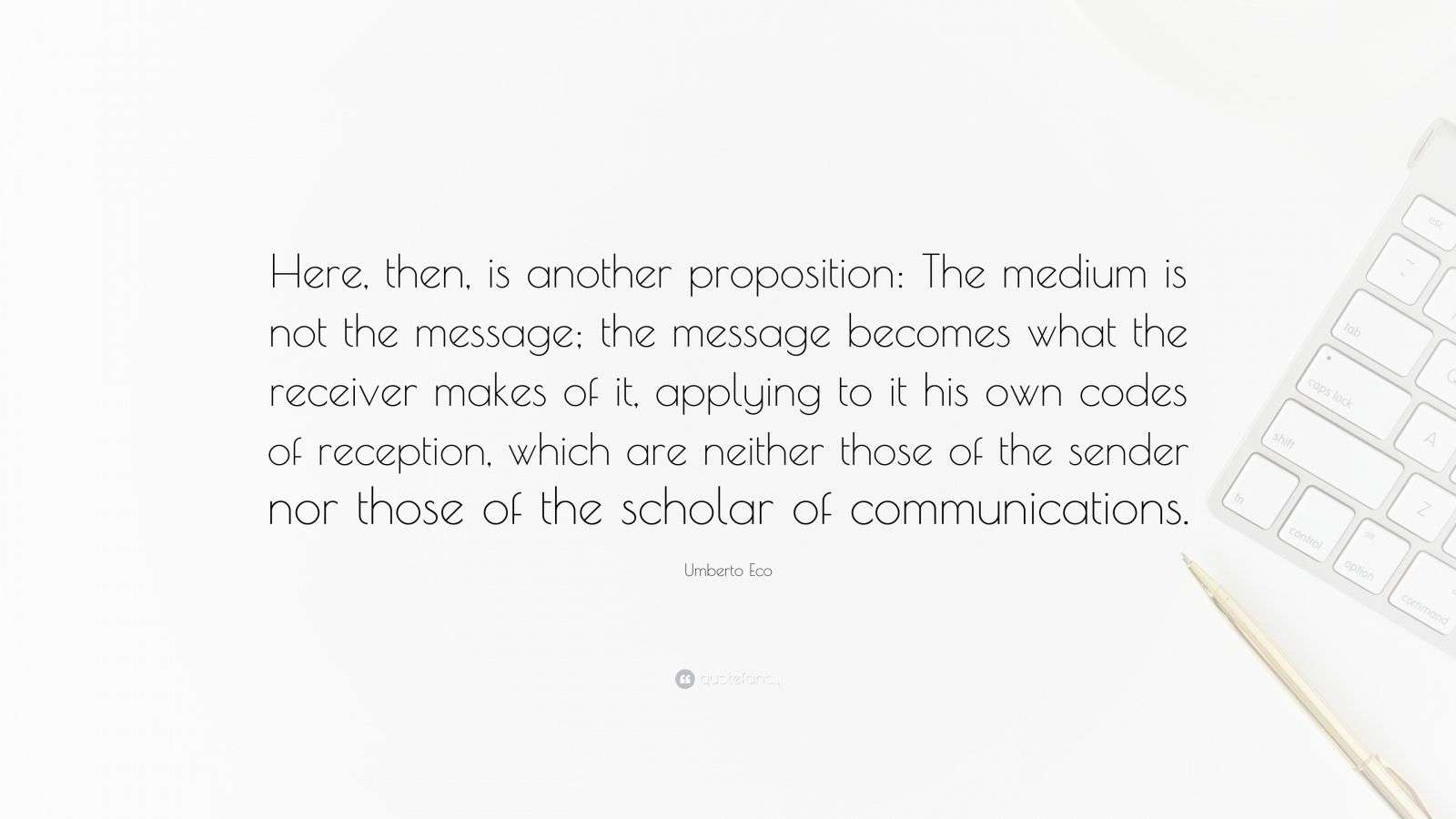 Umberto Eco Quote: “Here, then, is another proposition: The medium is not the message; the ...