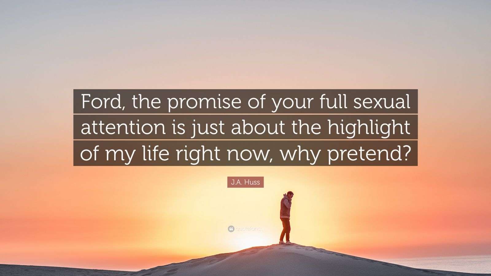 J.A. Huss Quote: “Ford, the promise of your full sexual attention is ...