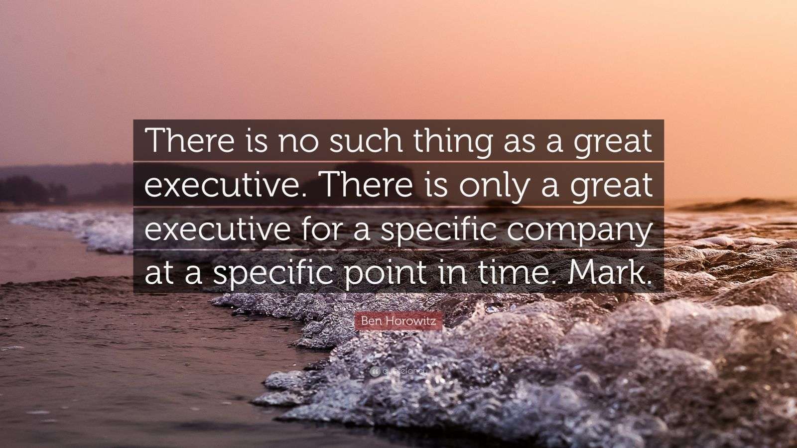Ben Horowitz Quote: “There is no such thing as a great executive. There ...
