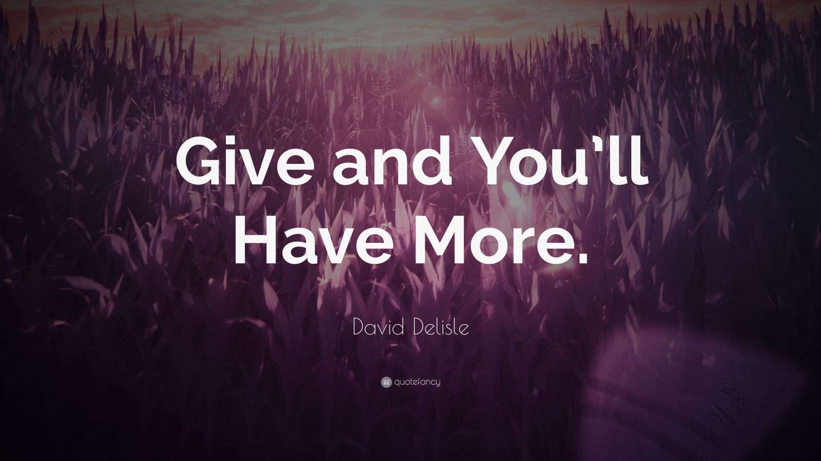 David Delisle Quote: “Give and You’ll Have More.”