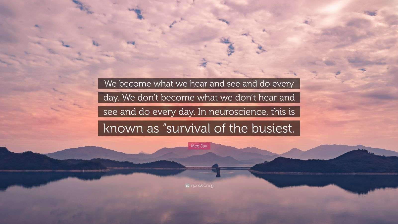 Meg Jay Quote: “We become what we hear and see and do every day. We don ...