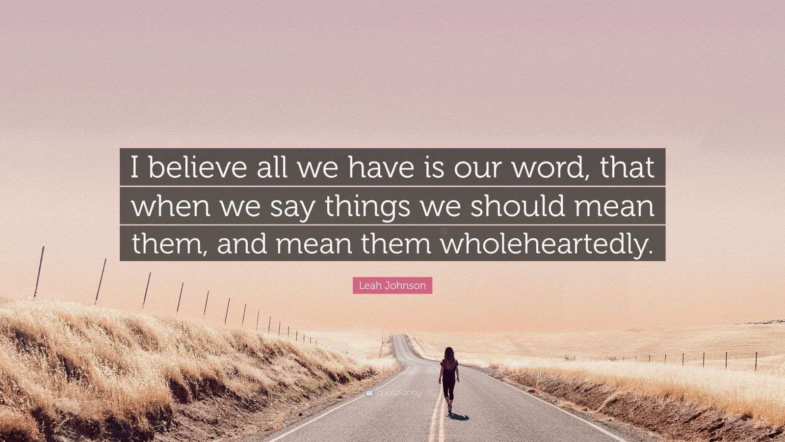 Leah Johnson Quote: “I believe all we have is our word, that when we ...