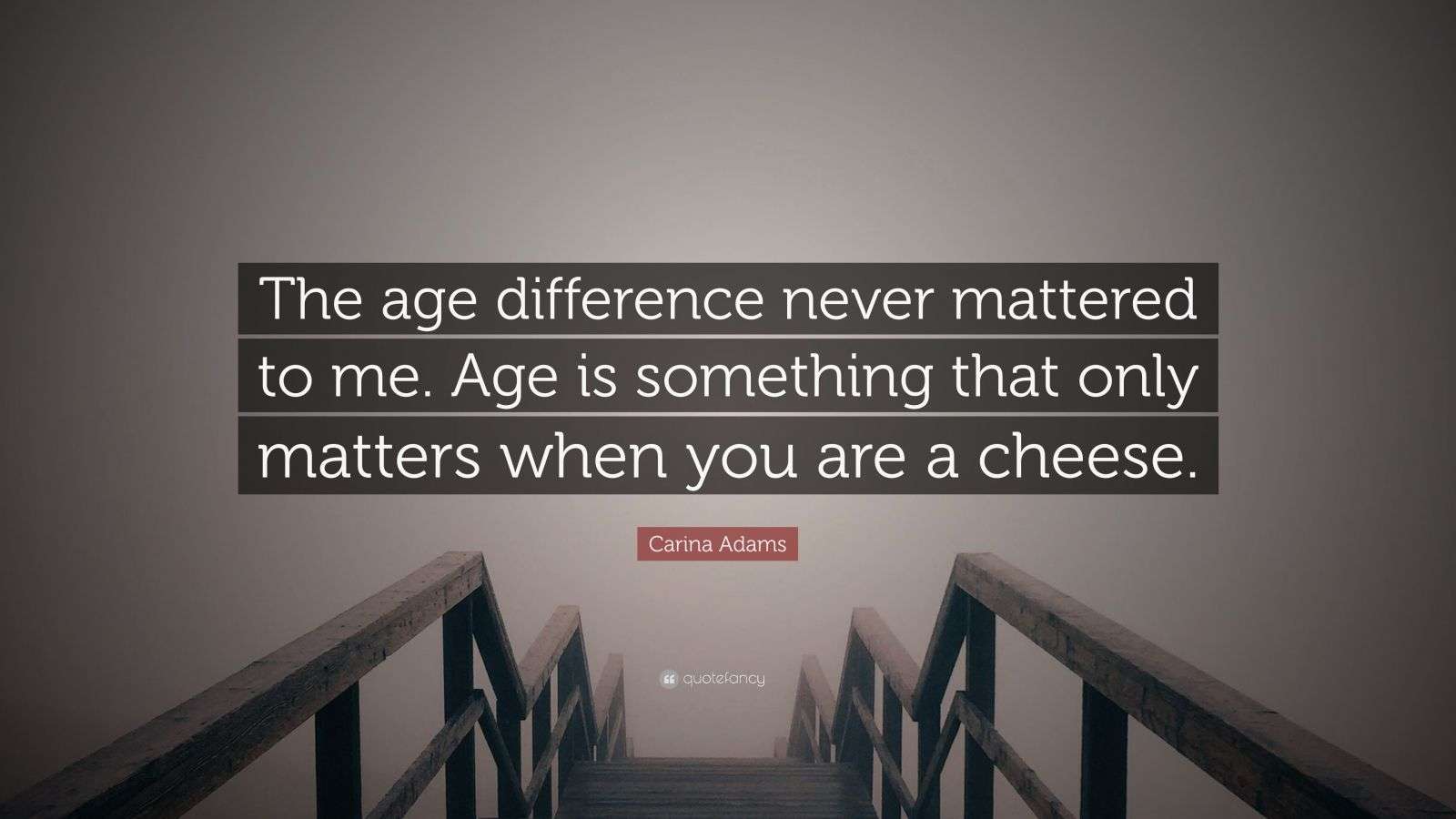 Carina Adams Quote: “The age difference never mattered to me. Age is ...
