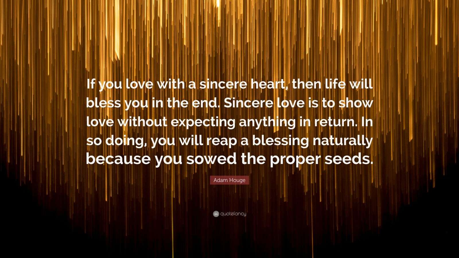Adam Houge Quote: “If you love with a sincere heart, then life will ...