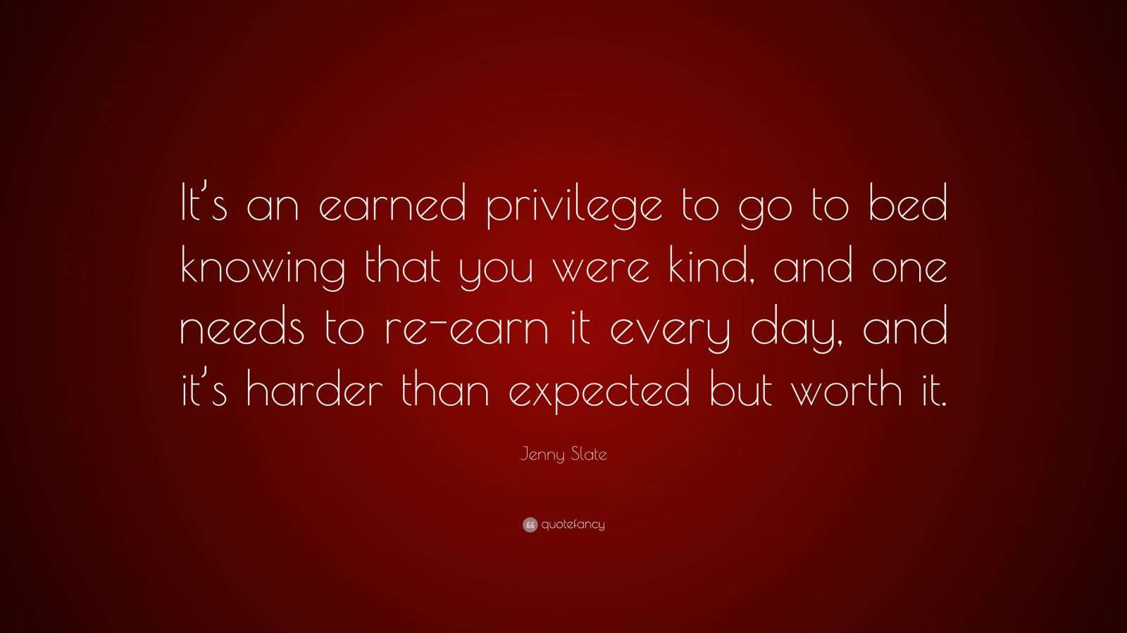 Jenny Slate Quote: “It’s an earned privilege to go to bed knowing that ...