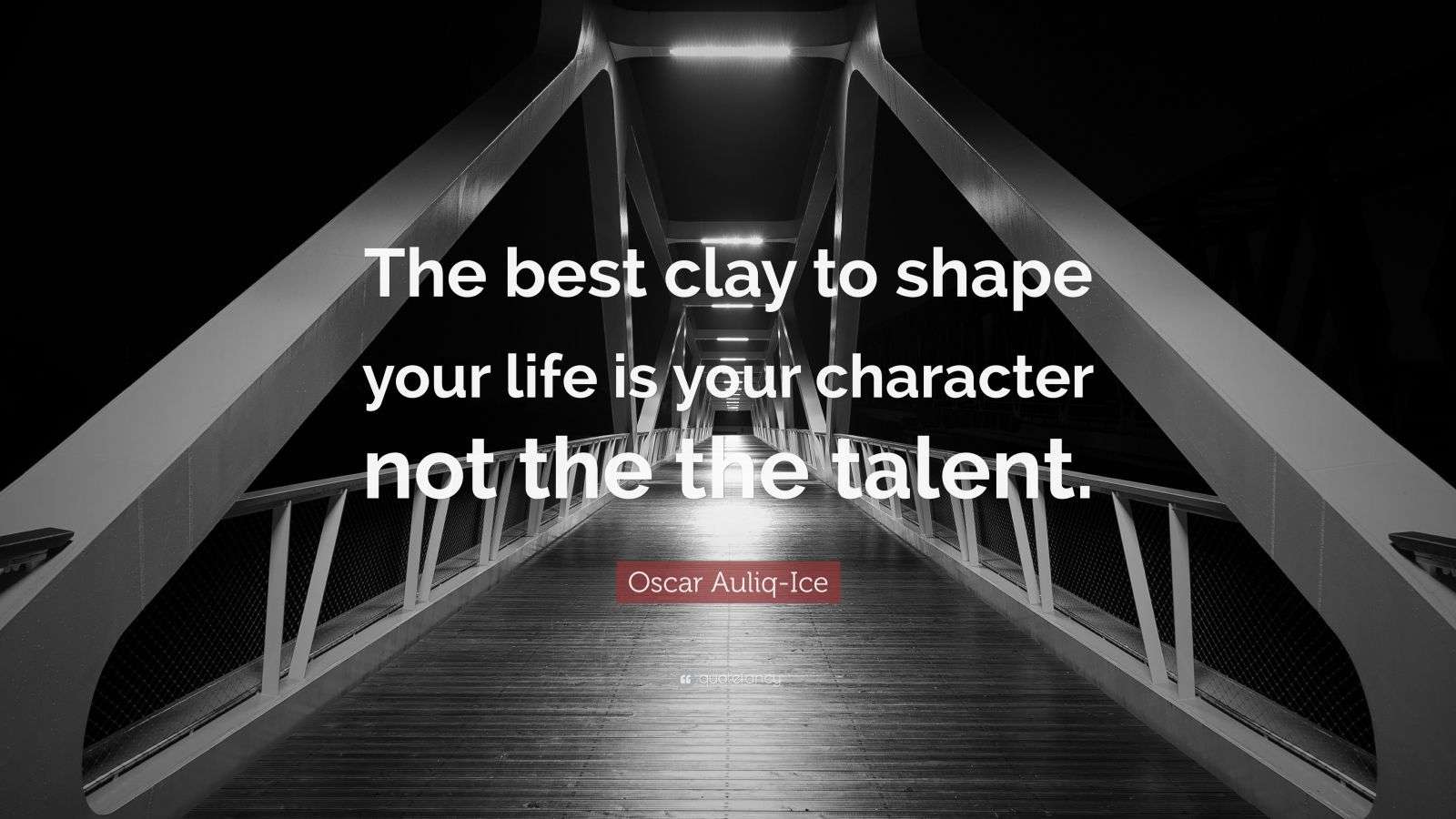 Oscar Auliq-Ice Quote: “The best clay to shape your life is your ...