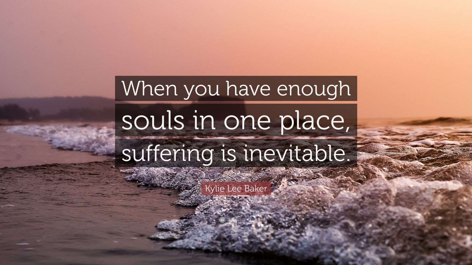 Kylie Lee Baker Quote: “When you have enough souls in one place ...