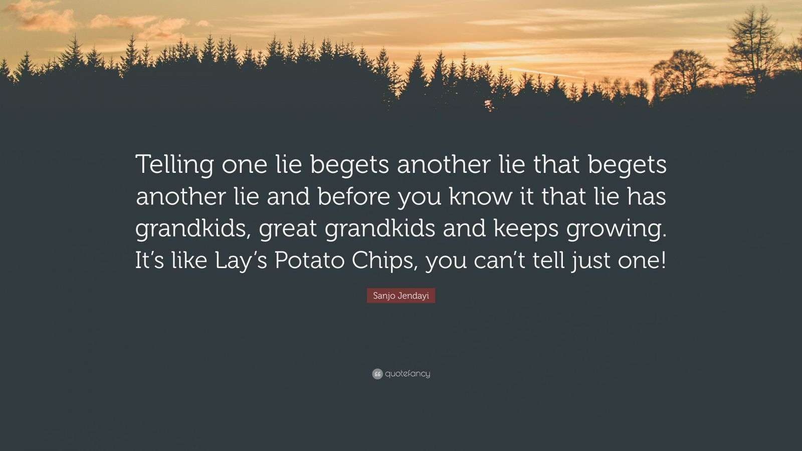Sanjo Jendayi Quote: “Telling one lie begets another lie that begets ...