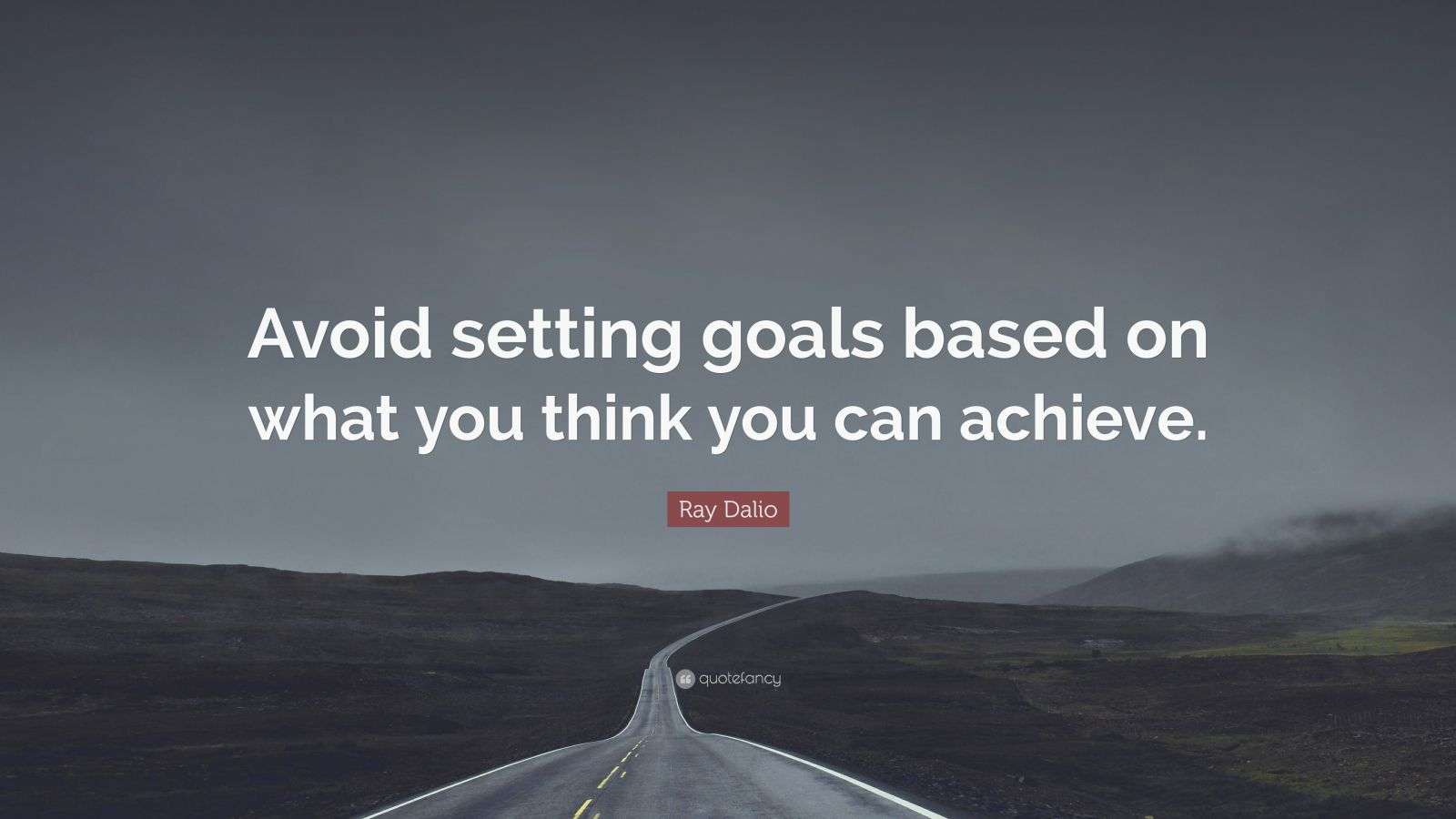 Ray Dalio Quote: “Avoid setting goals based on what you think you can ...