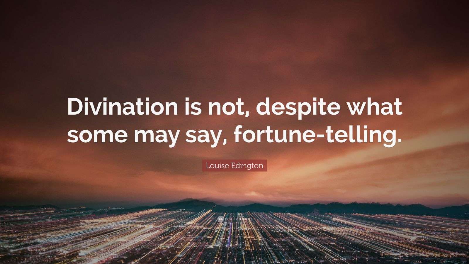 Louise Edington Quote: “Divination is not, despite what some may say ...