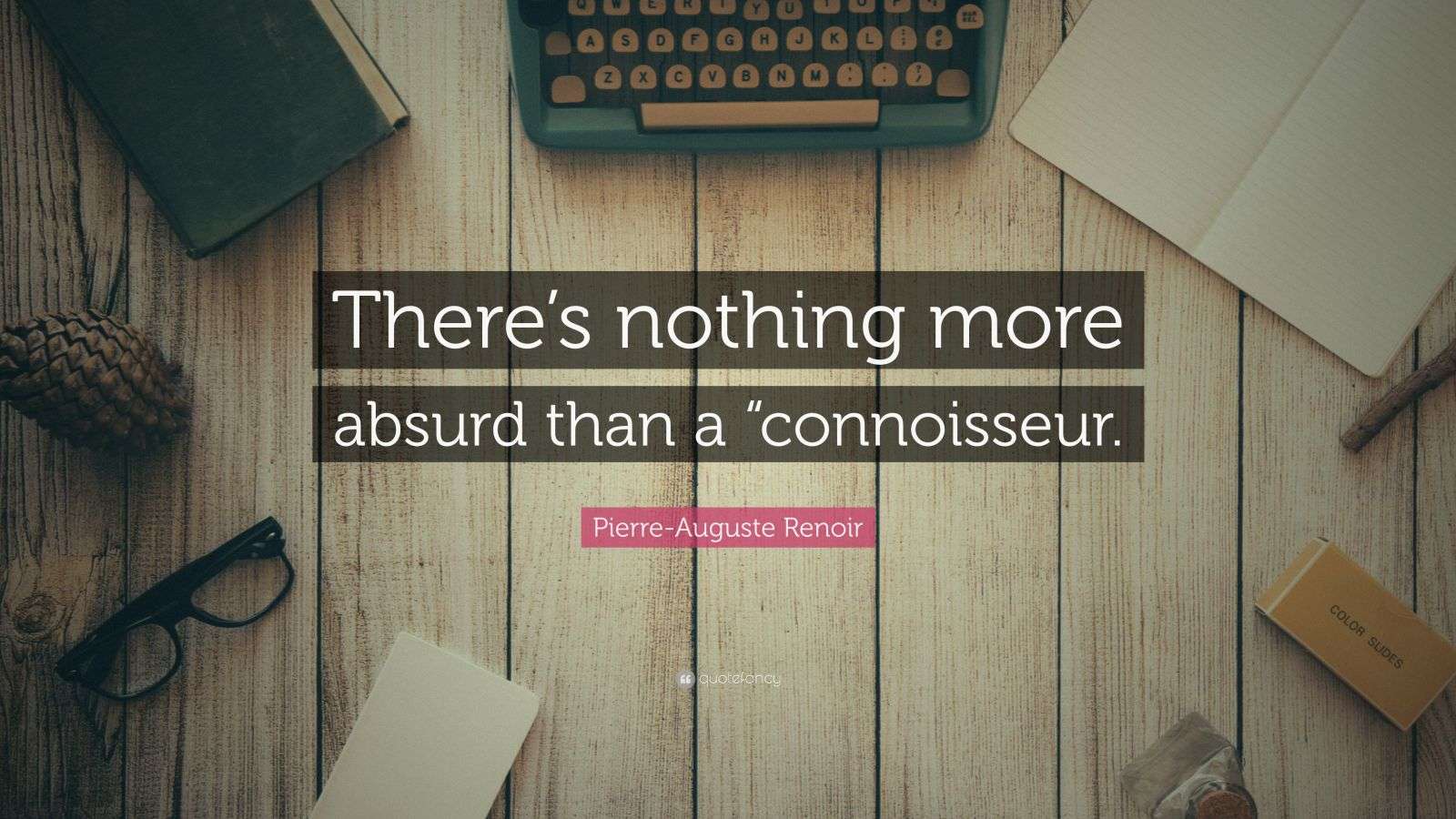 Pierre-Auguste Renoir Quote: “There’s nothing more absurd than a ...