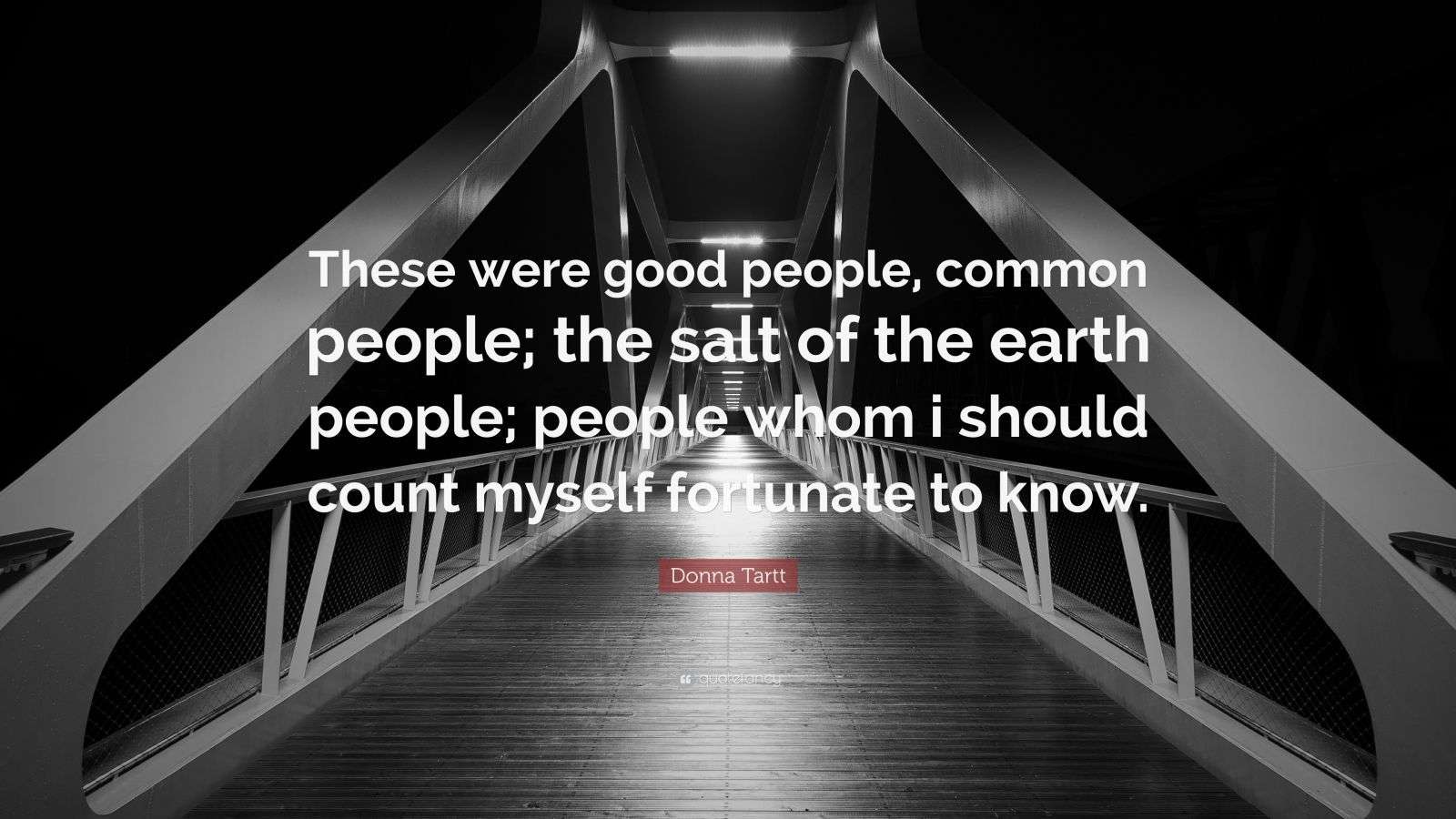 Donna Tartt Quote: “These were good people, common people; the salt of ...